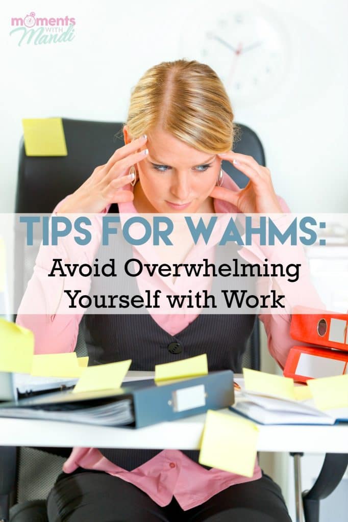 Tips for WAHMs: Avoid Overwhelming Yourself with Work – Moments With Mandi