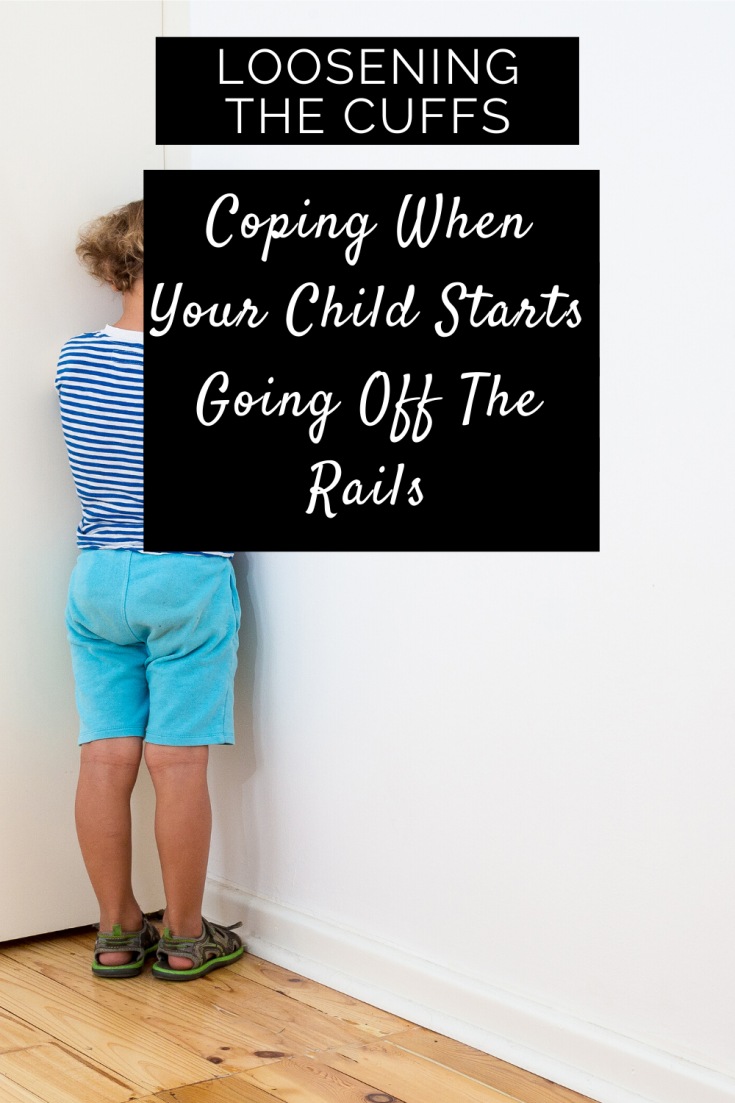 Loosening The Cuffs: Coping When Your Child Starts Going Off The Rails ...