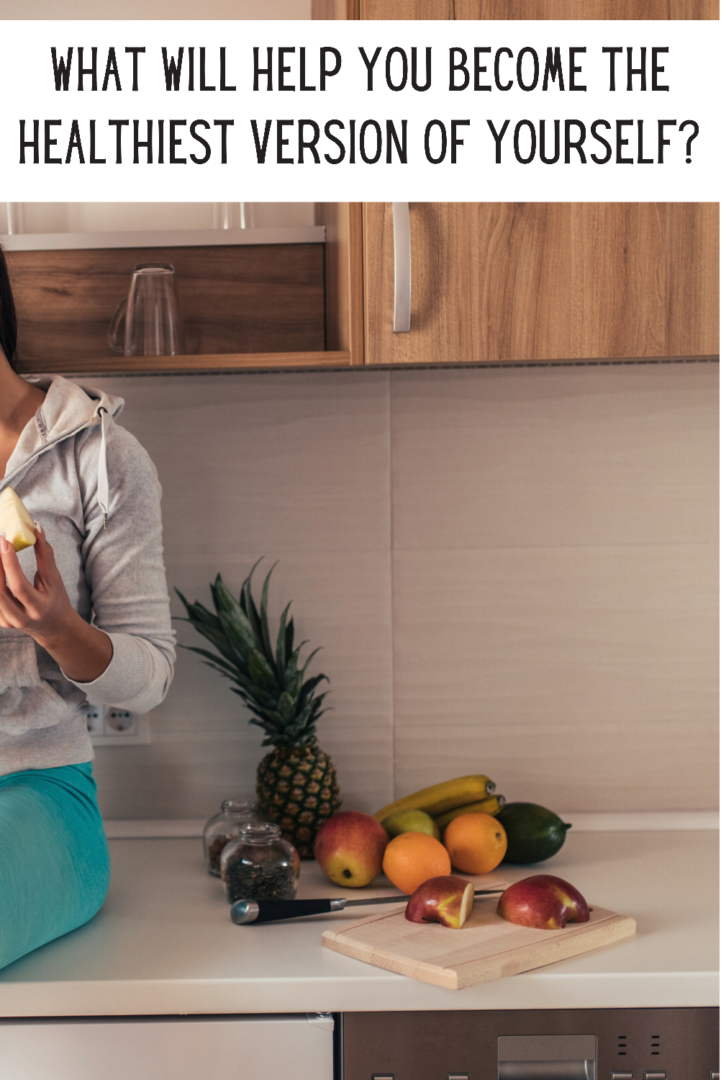 What Will Help You Become The Healthiest Version Of Yourself? – Moments ...
