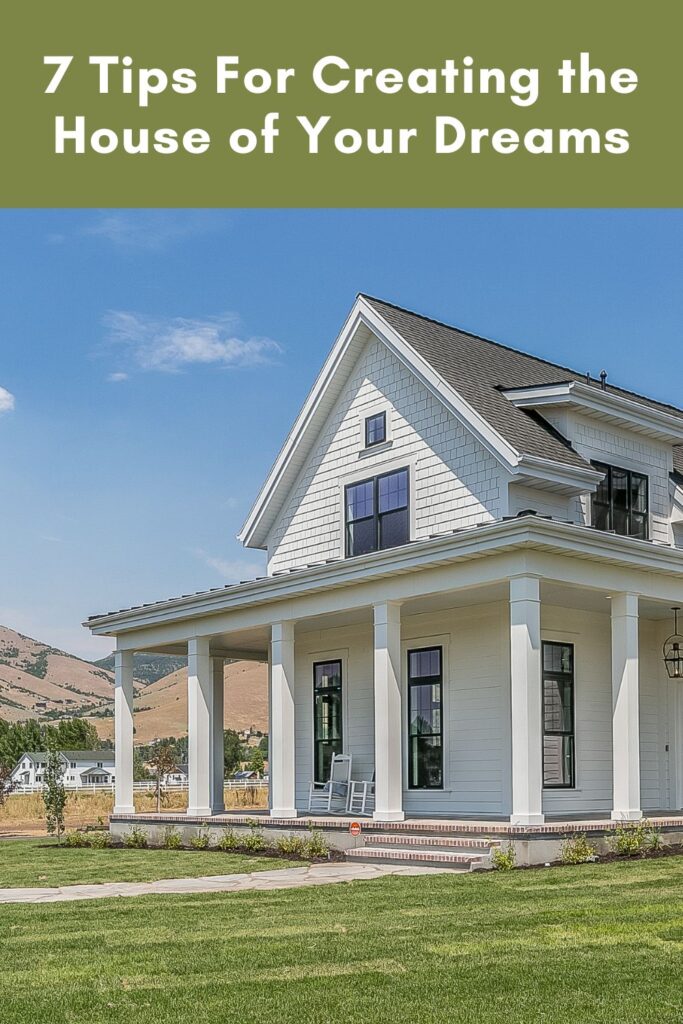 7 Tips For Creating the House of Your Dreams – Moments With Mandi